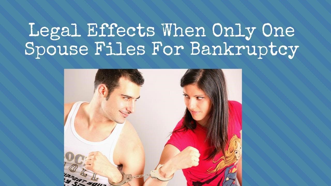 WHEN ONLY ONE SPOUSE FILES FOR BANKRUPTCY, lAWFUL EFFECTS - YouTube