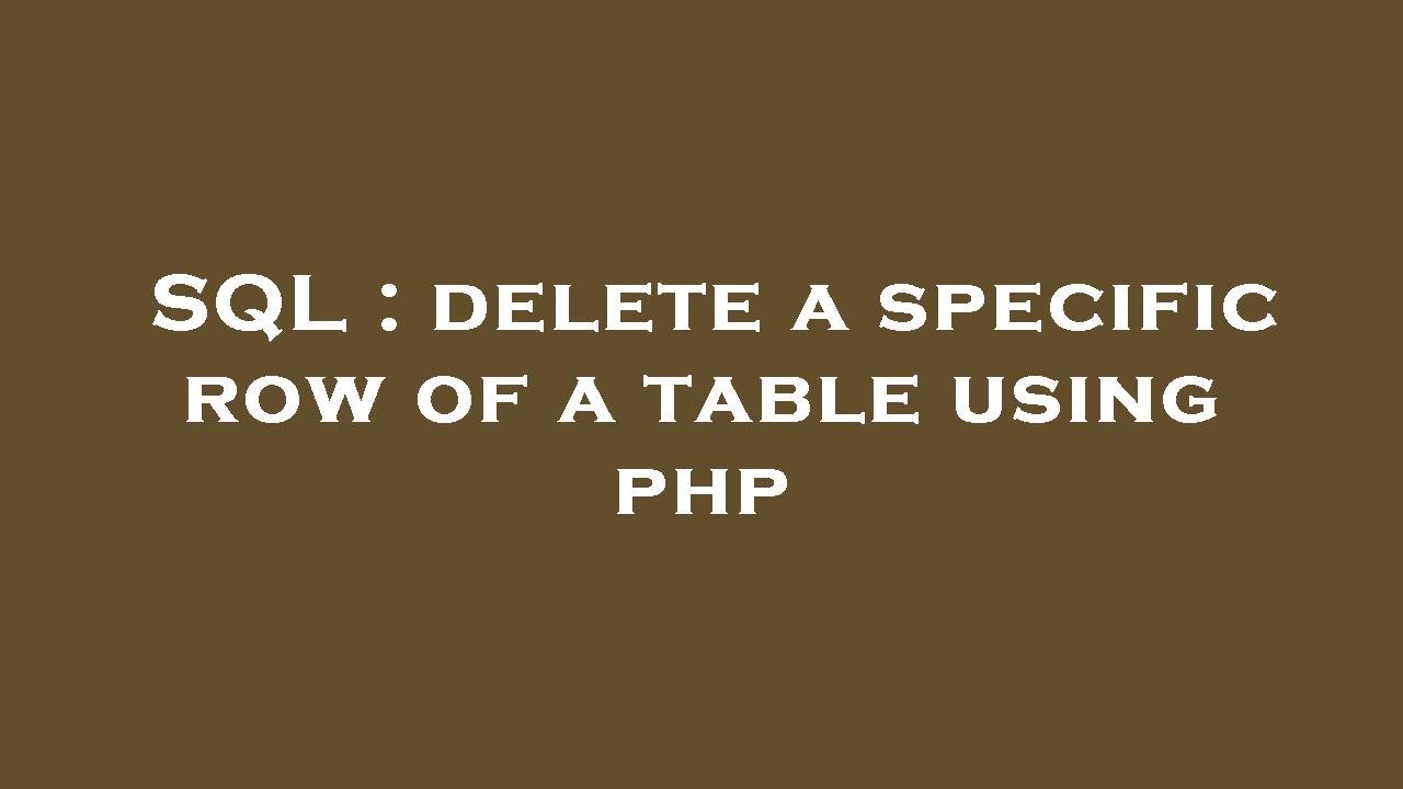SQL Delete A Specific Row Of A Table Using Php YouTube SQL Delete A Specific Row Of A Table Using Php YouTube