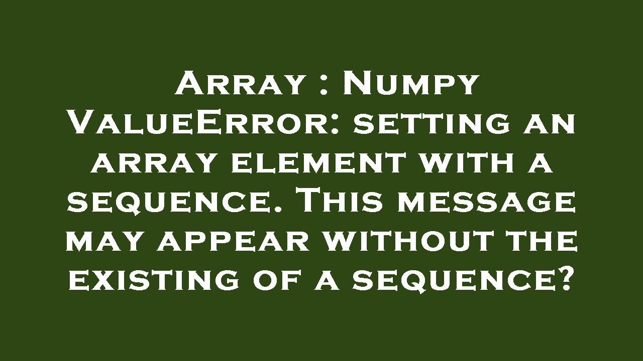 Array Numpy Valueerror Setting An Array Element With A Sequence 4776