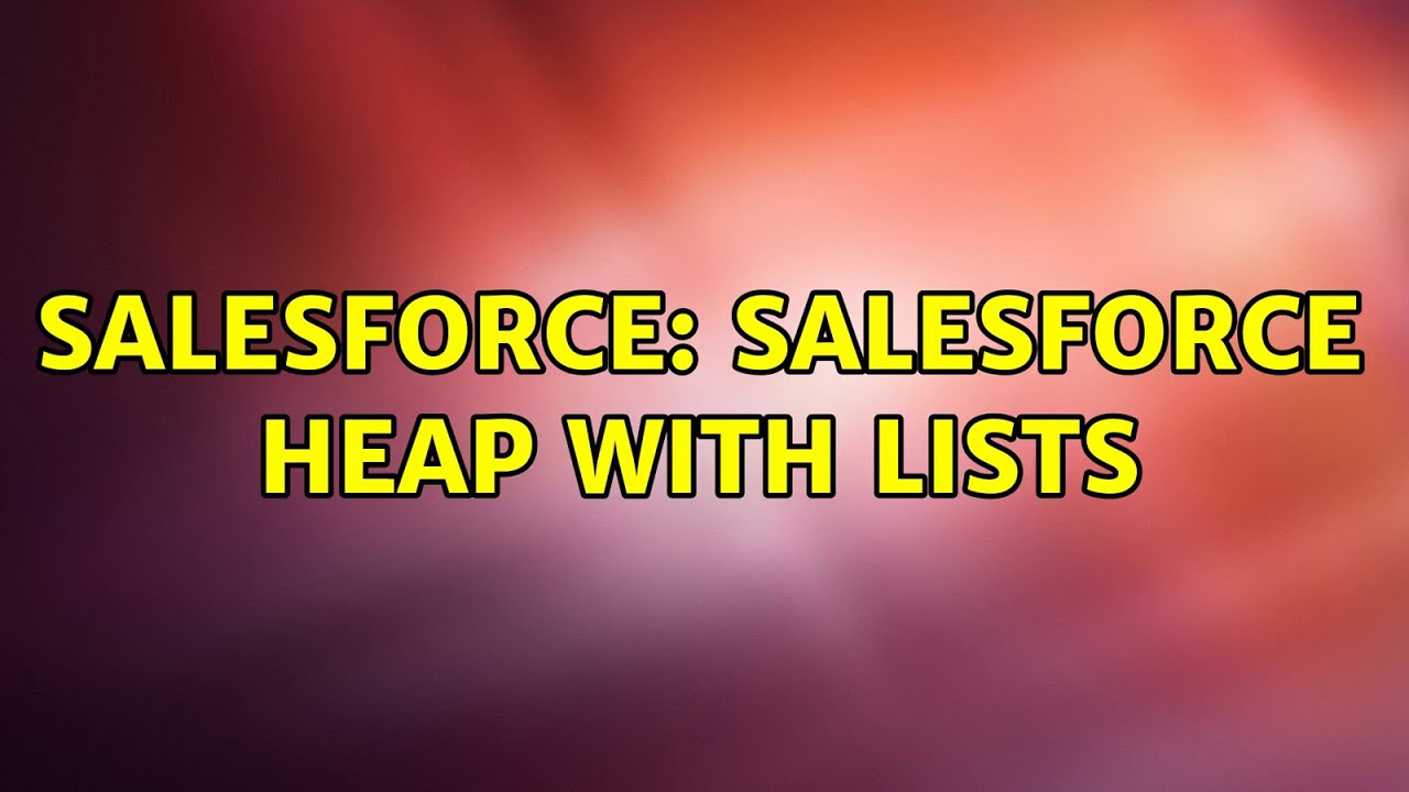 Salesforce Salesforce Heap With Lists YouTube salesforce-salesforce-heap-with-lists-youtube