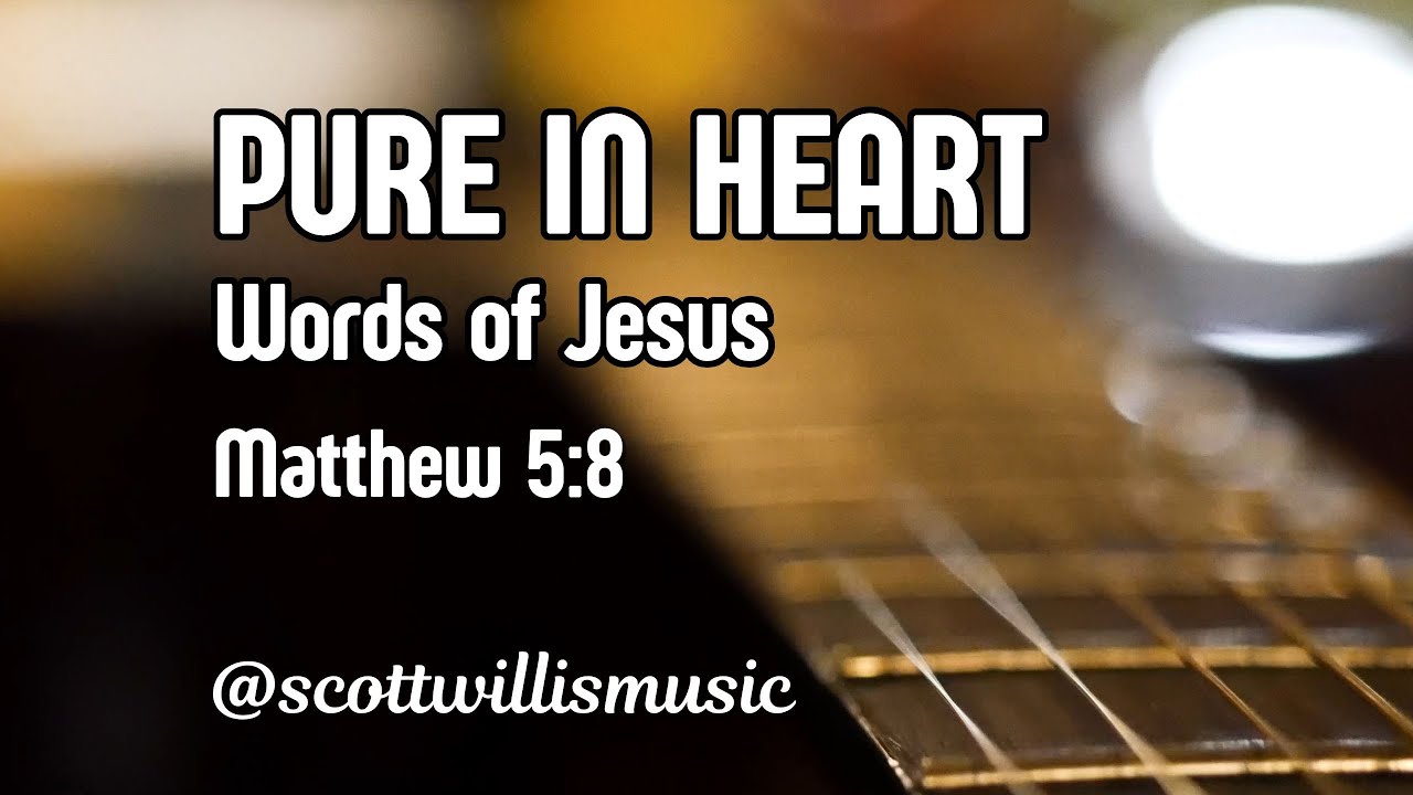 Pure in Heart Matthew 5:8@ScottWillisMusic - YouTube