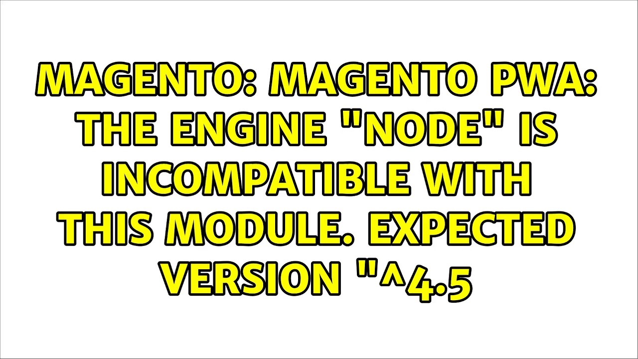 Magento: Magento PWA: The engine "node" is incompatible with this module. Expected version "^4.5 ...