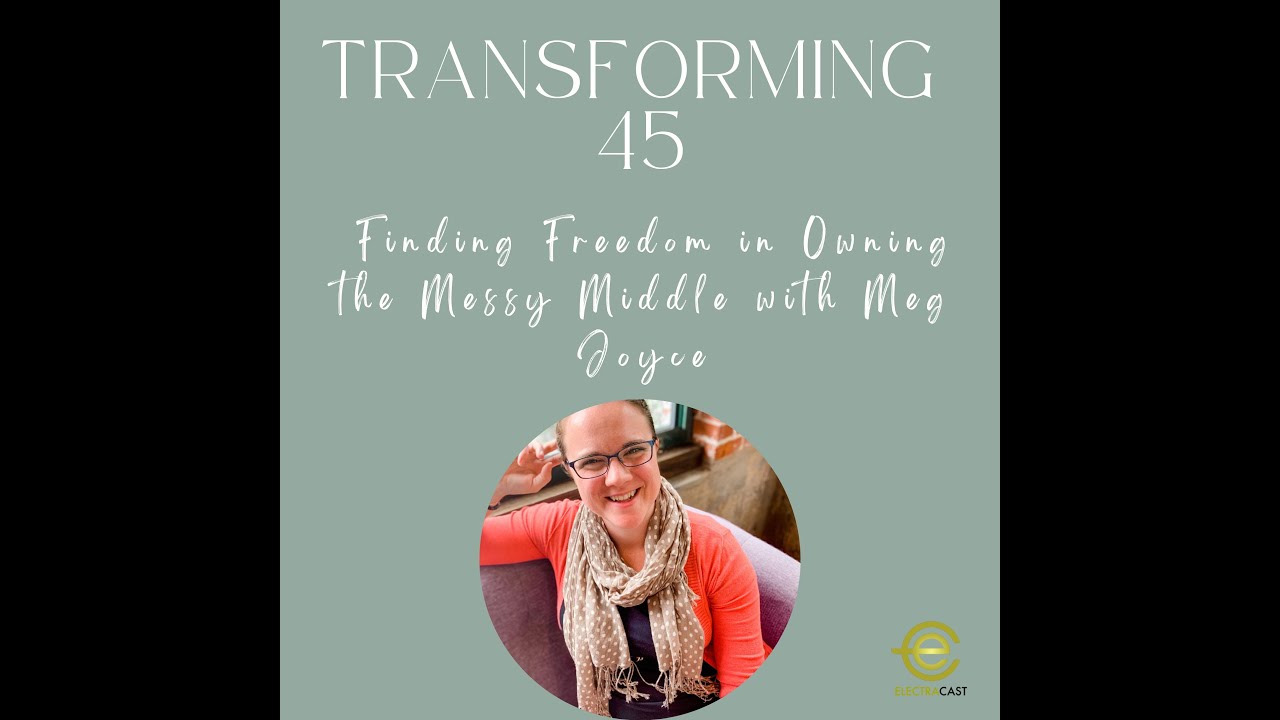 Finding Freedom in Owning the Messy Middle with Meg Joyce - YouTube