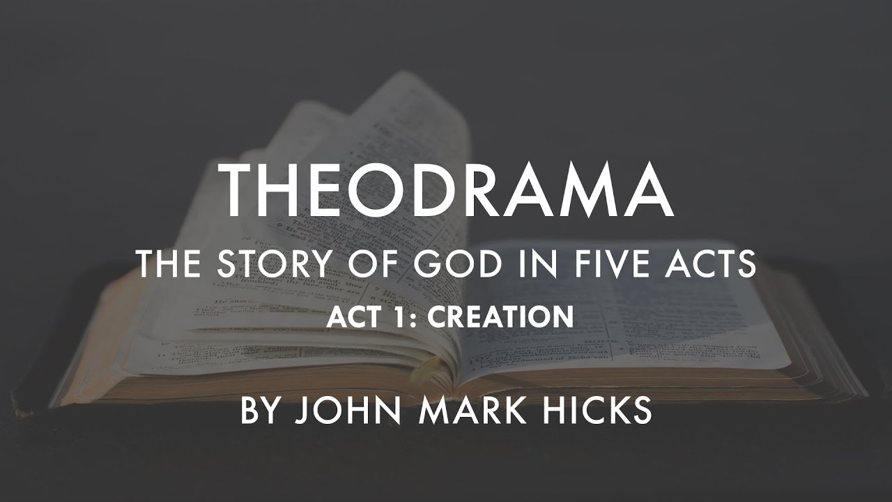 Theodrama Act 1: Creation (Scenes 1-12) By John Mark Hicks - YouTube