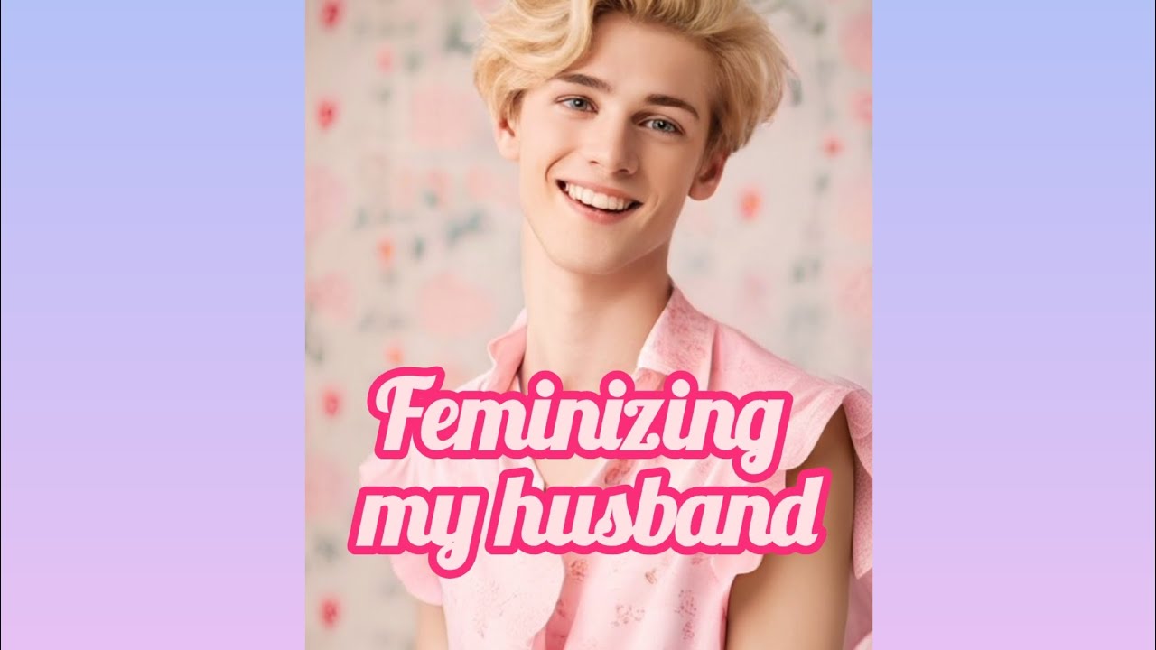 Feminizing My Husband Youtube