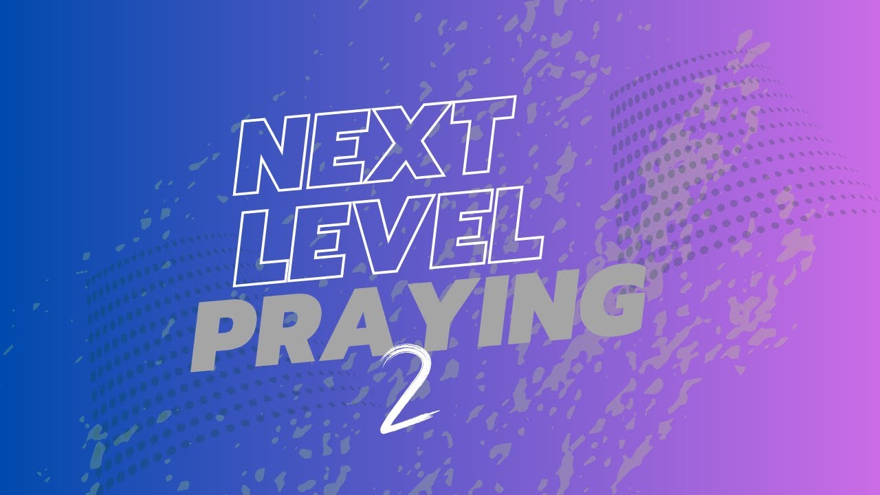 Next Level Praying - YouTube