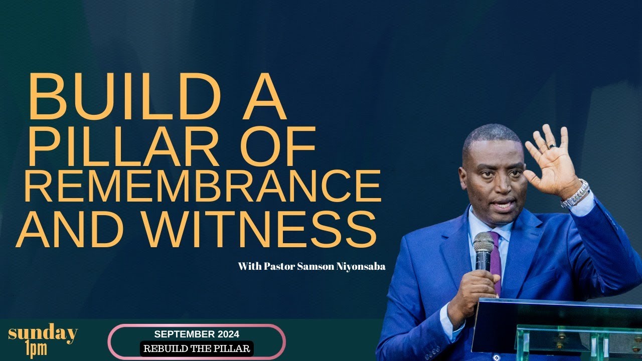 BUILD A PILLAR OF REMEMBRANCE AND WITNESS with Pastor Niyonsaba Samson ...