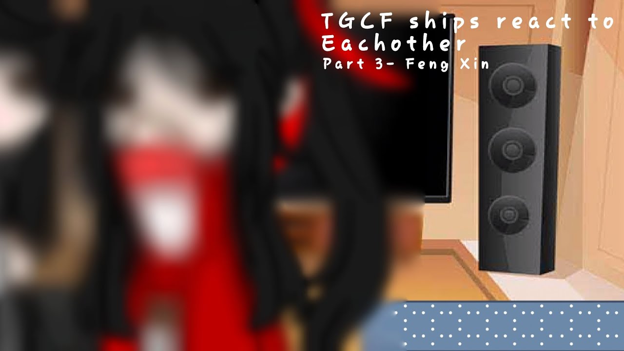 TGCF ships react to Eachother Part 3- Feng Xin [SPOILERS/LANGUAGE ...