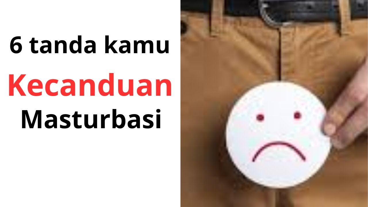 6 Tanda Kamu Kecanduan Masturbasi Youtube