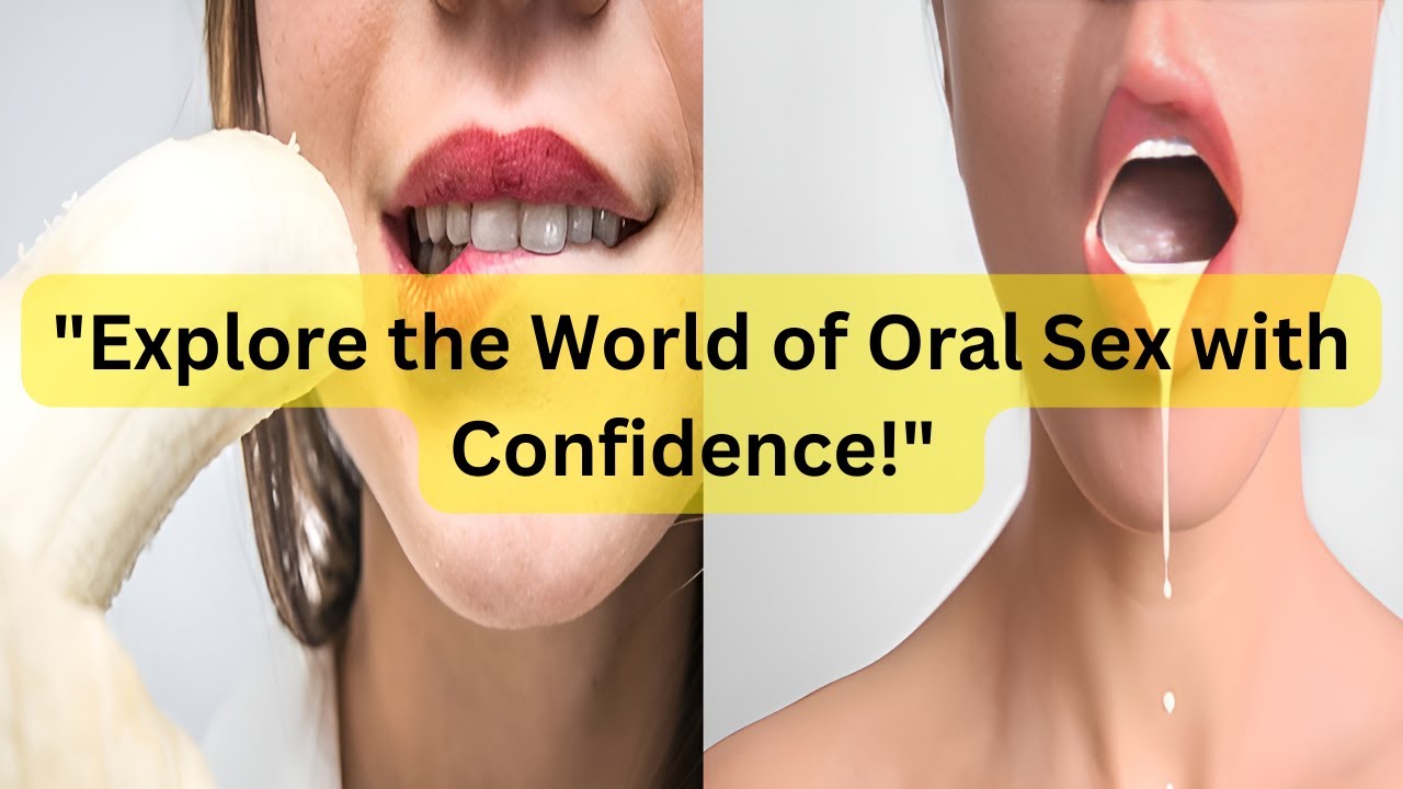 Oral Sex 101 A Beginners Guide To Safe And Consensual Pleasure Youtube