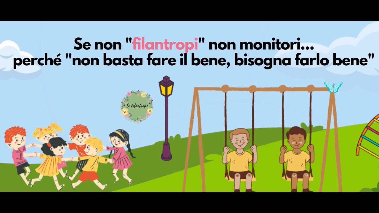 Se non "filantropi" non monitori....perché "non basta fare il bene ...
