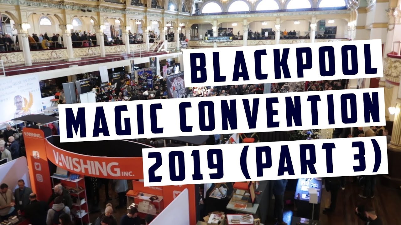 BLACKPOOL MAGIC CONVENTION 2019 : partie 3 - 55/365 - YouTube