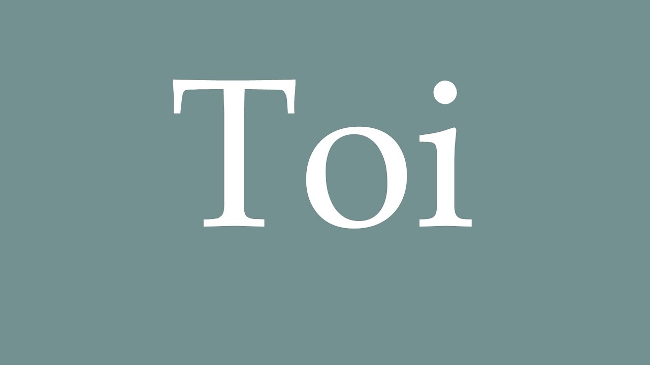 How to Pronounce ''Toi'' Correctly in French - YouTube