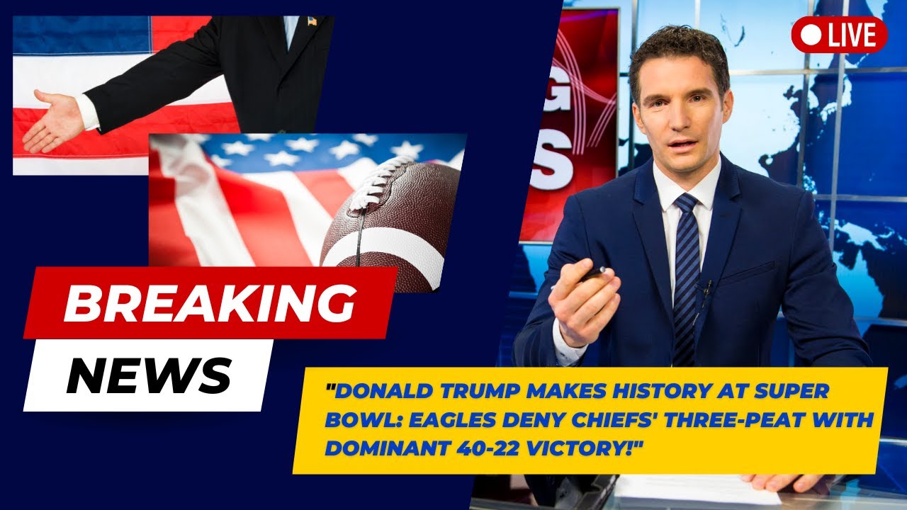 Donald Trump Makes History at Super Bowl: Eagles Deny Chiefs' Three ...