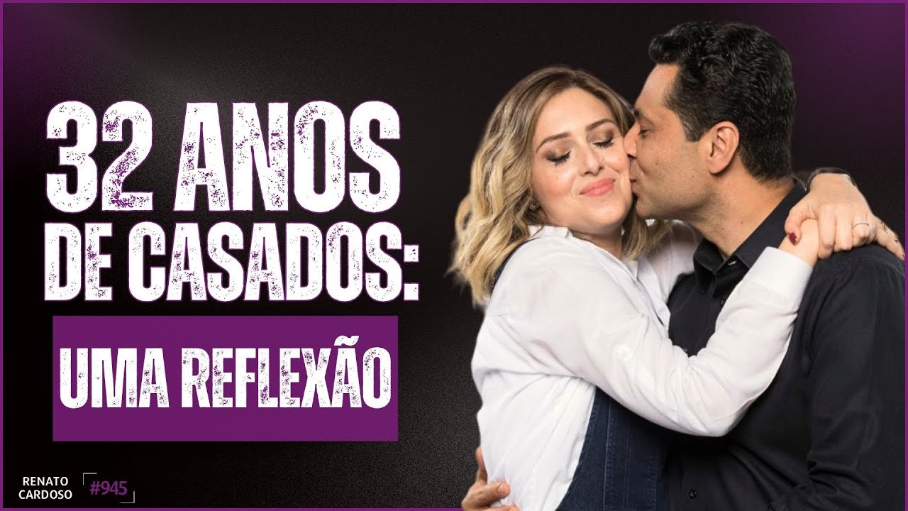 32 ANOS DE CASADOS: UMA REFLEXÃO | #945 - YouTube
