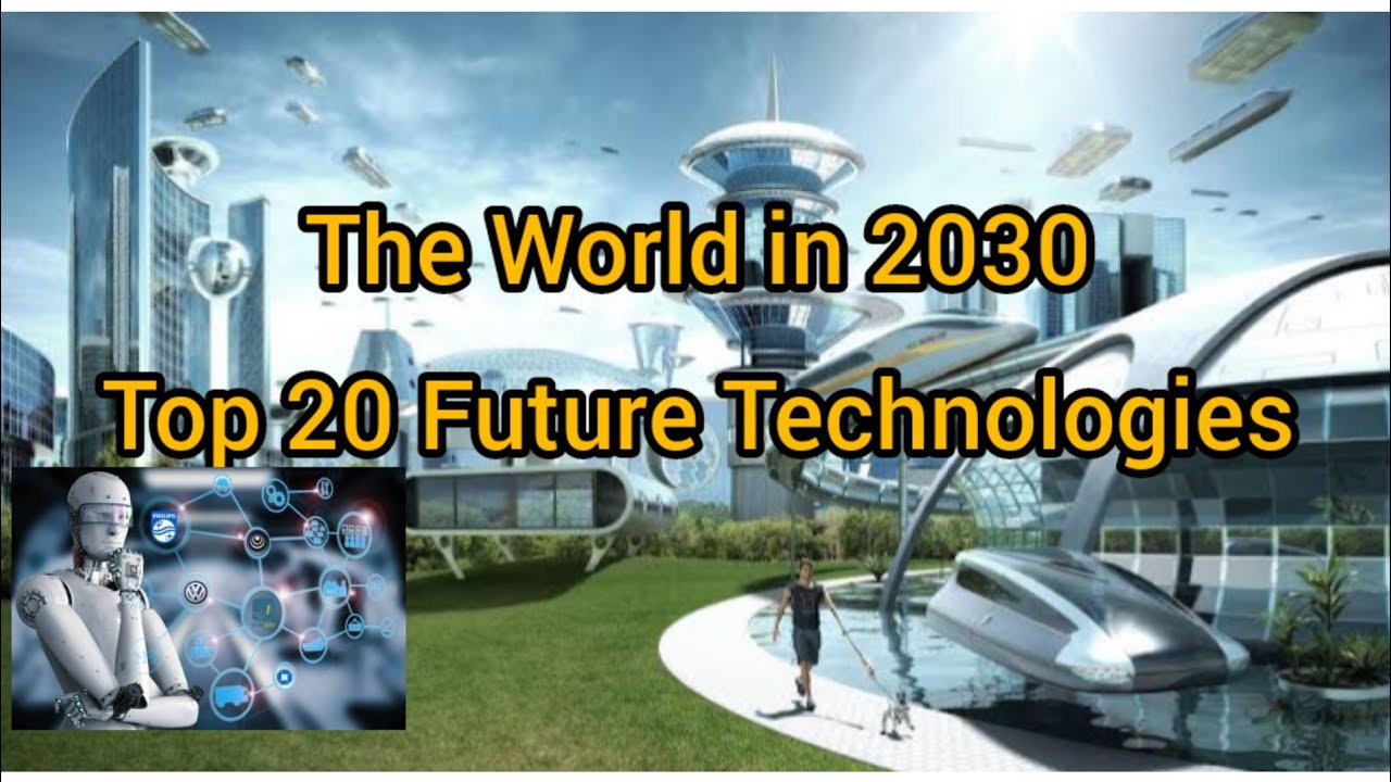 The World in 2030 , Top 20 Future Technologies that will change the ...