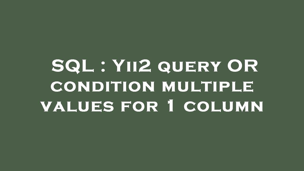 Sql Yii2 Query Or Condition Multiple Values For 1 Column Youtube