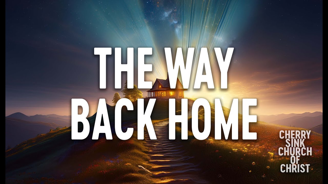 The Way Back Home - Cherry Sink Church Of Christ 10/6/25 7:00 pm - YouTube