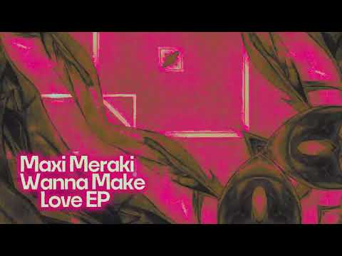 MAXI MERAKI - Wanna Make Love