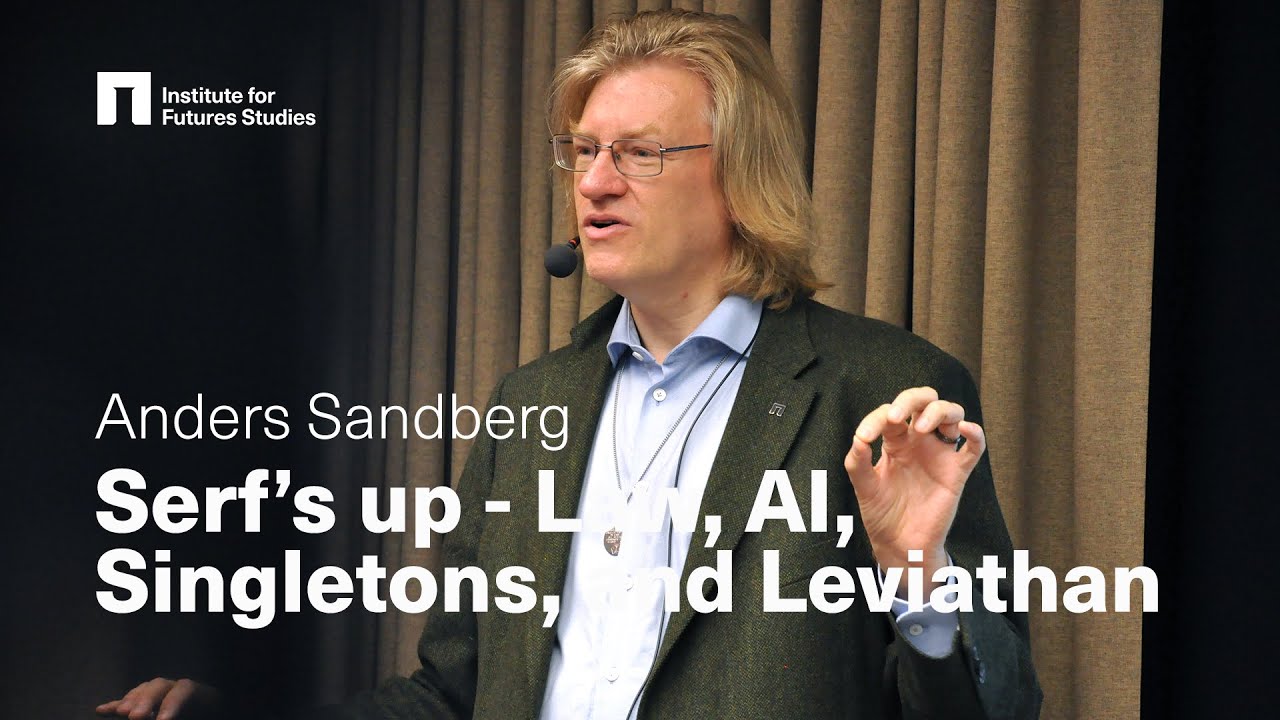 Anders Sandberg: Serf's up - Law, AI, Singletons and Leviathan - YouTube
