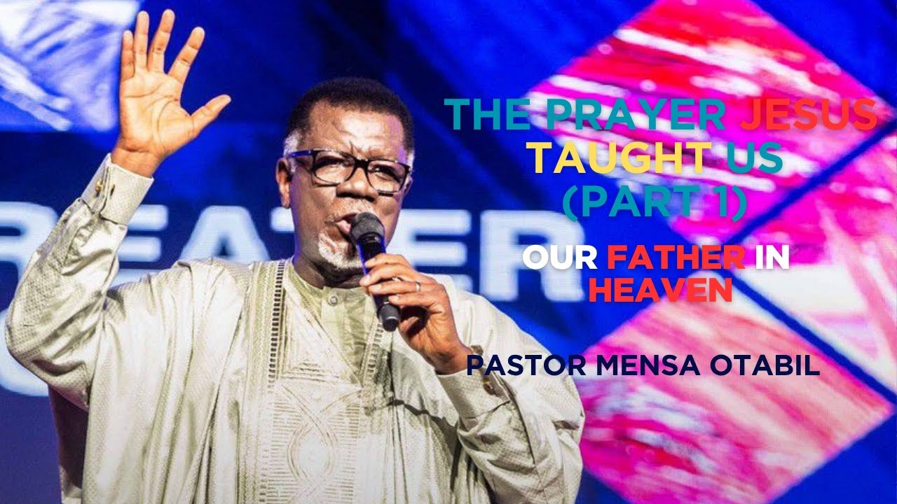 The Prayer Jesus Taught Us (Part 1): Our Father in Heaven | Dr. Mensa ...