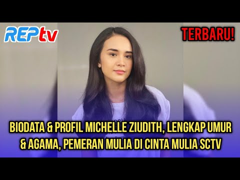 TERBARU! BIODATA & PROFIL MICHELLE ZIUDITH, LENGKAP UMUR & AGAMA, PEMERAN MULIA DI CINTA MULIA SCTV