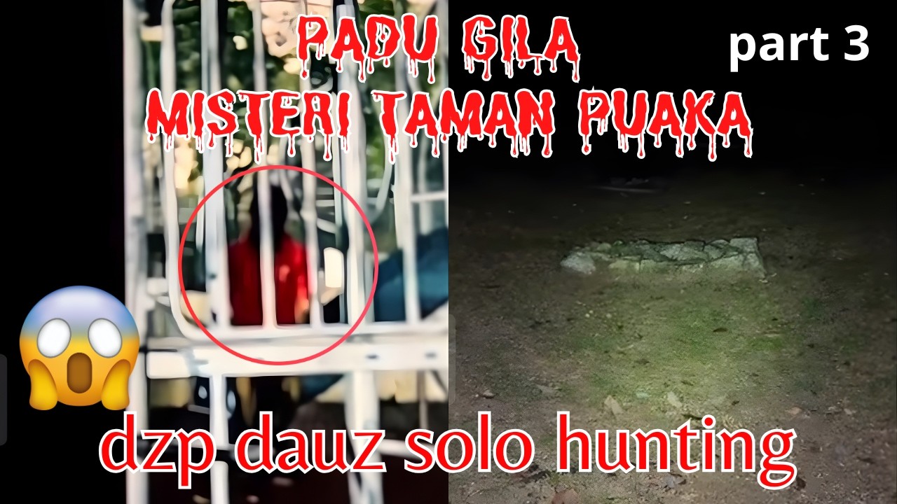 PADU GILA ((MISTERI TAMAN PUAKA)) PARANORMAL DZP DAUZ SOLO HUNTING PART ...
