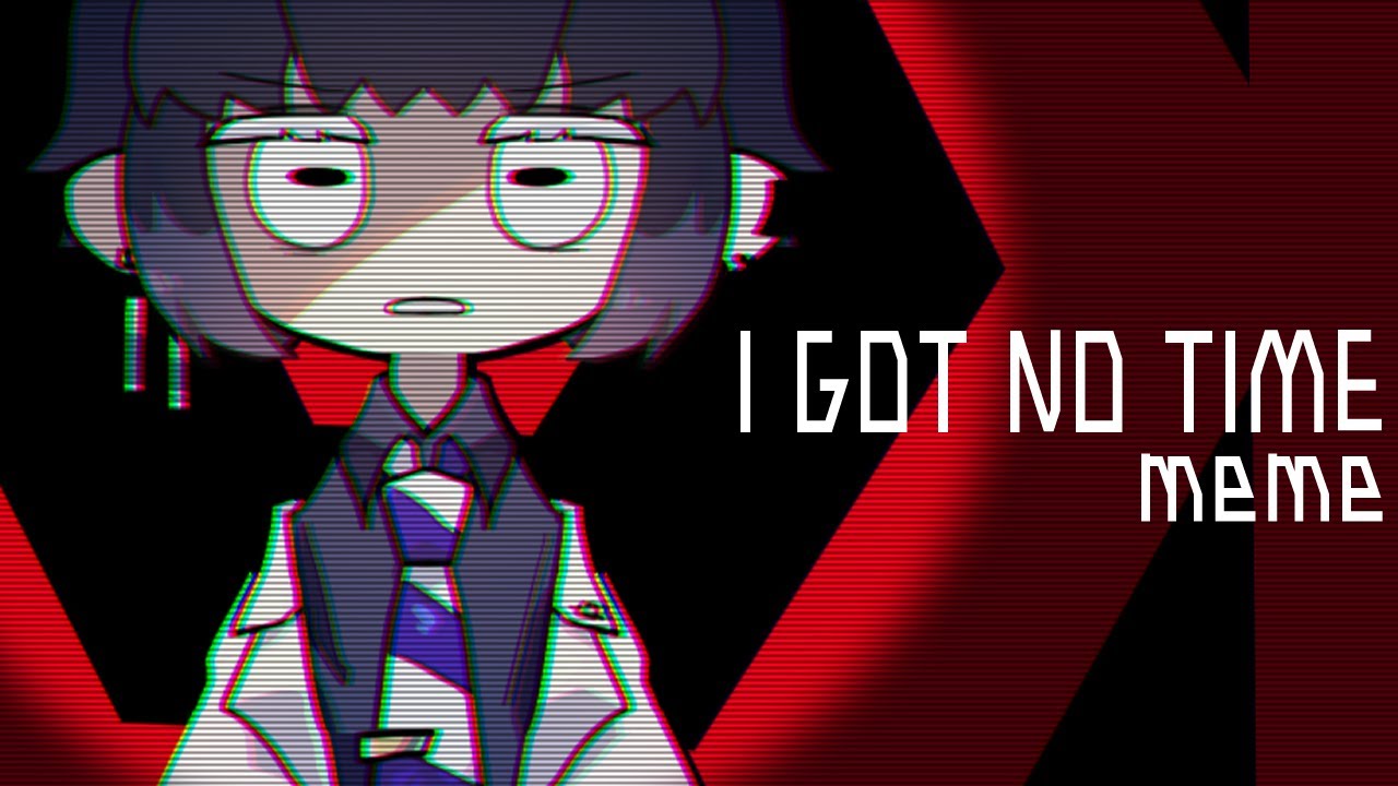 I GOT NO TIME meme - YouTube