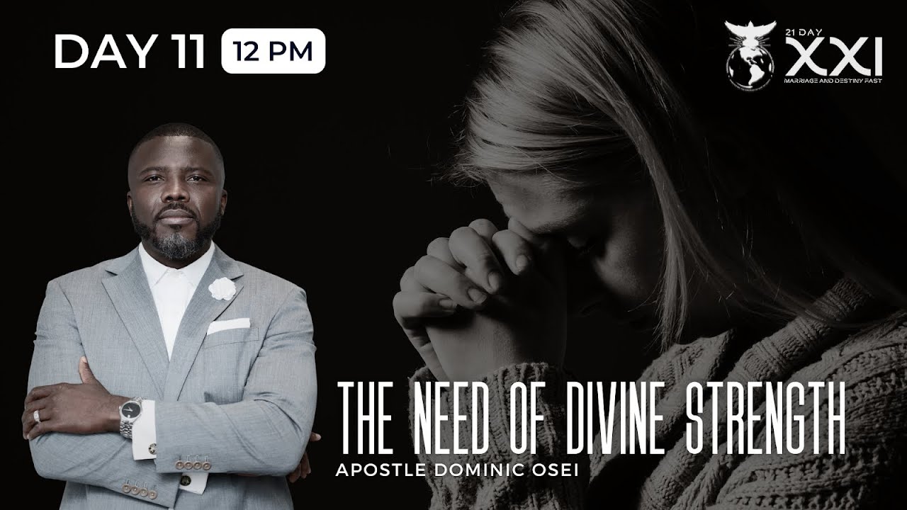 THE NEED OF DIVINE STRENGTH | APOSTLE DOMINIC OSEI | DAY 11 -12PM ...