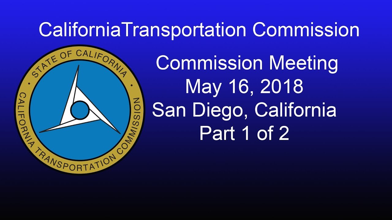 California Transportation Commission Meeting 5/16/18 Part 1 of 2 - YouTube