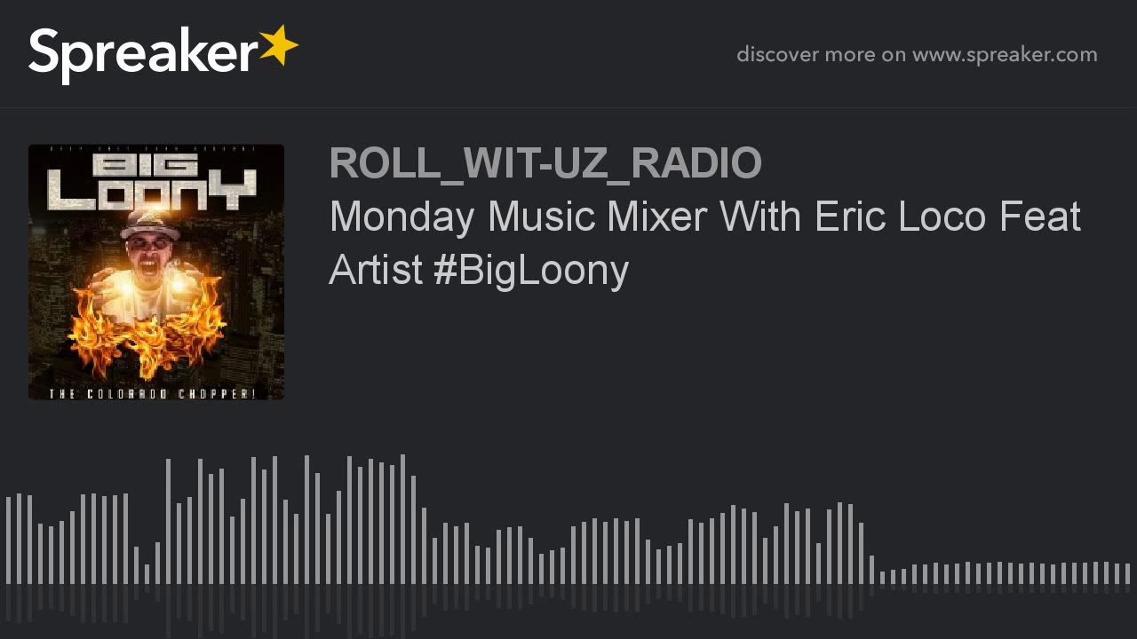 Monday Music Mixer With Eric Loco Feat Artist #BigLoony (part 3 of 13 ...