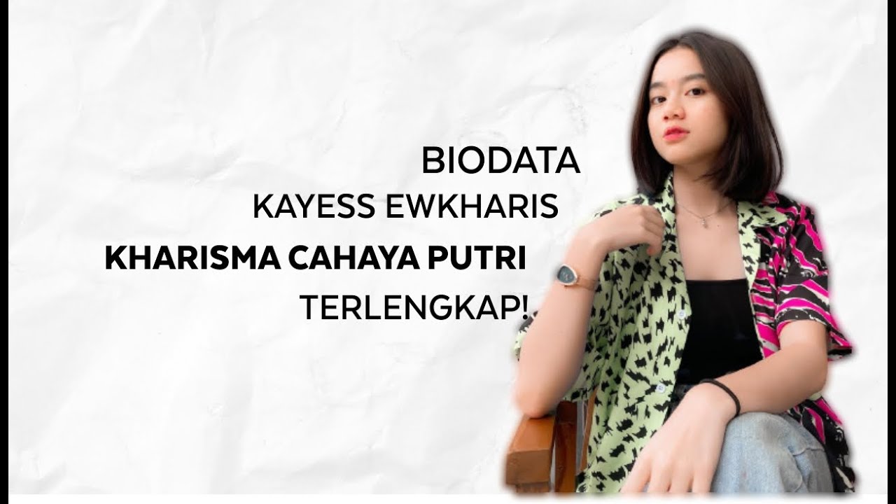 BIODATA KAYESS EWKHARIS KHARISMA CAHAYA PUTRI TERLENGKAP! - YouTube