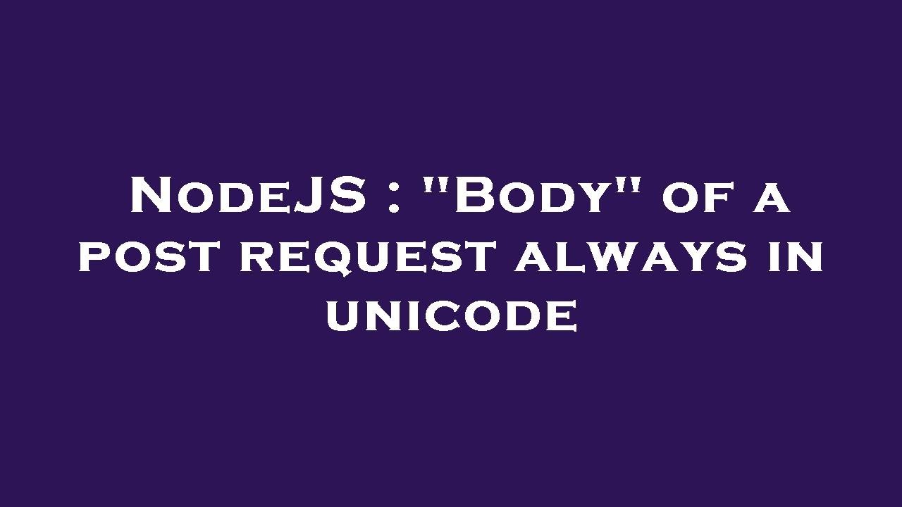 NodeJS : "Body" of a post request always in unicode - YouTube