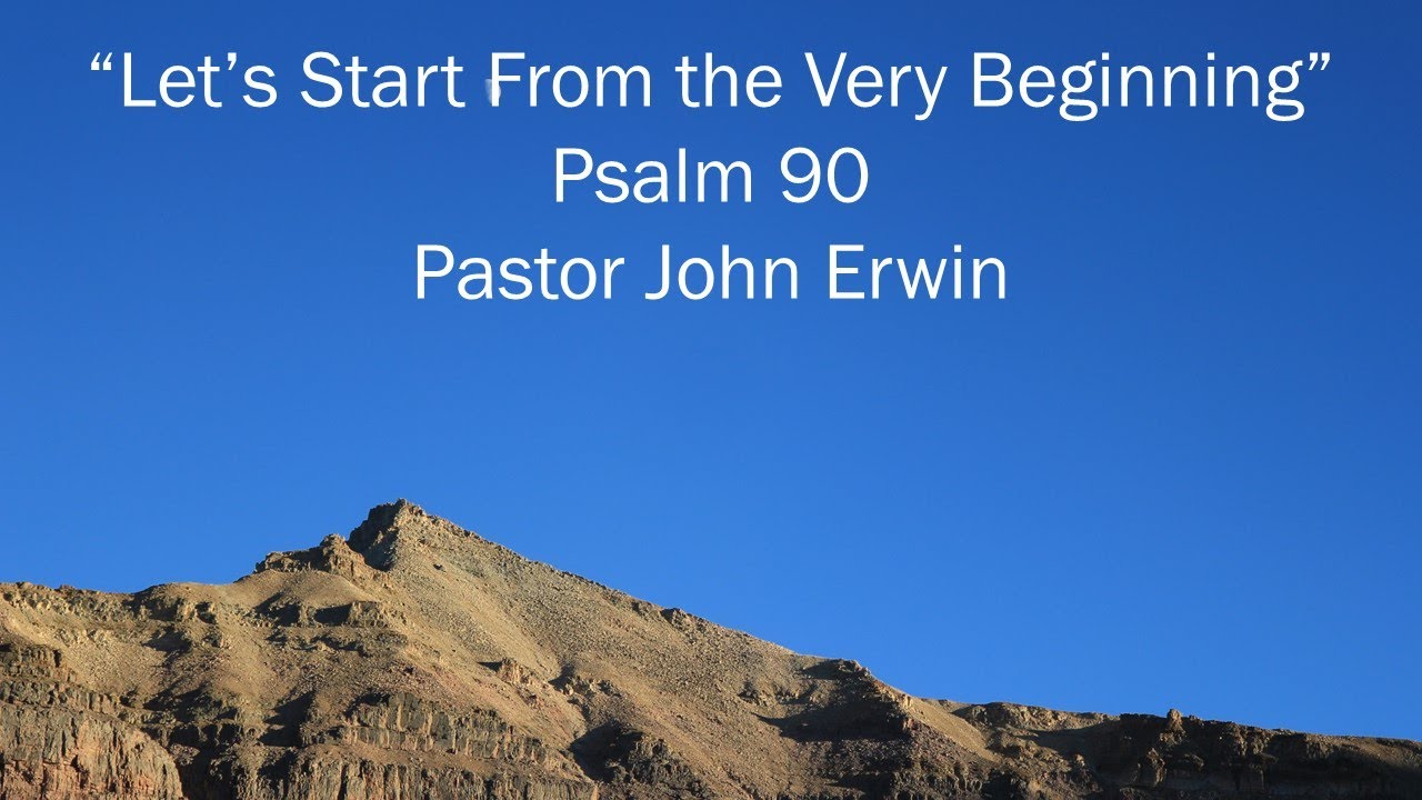 "Let's Start From the Very Beginning" by John Erwin (Psalm 90 ...