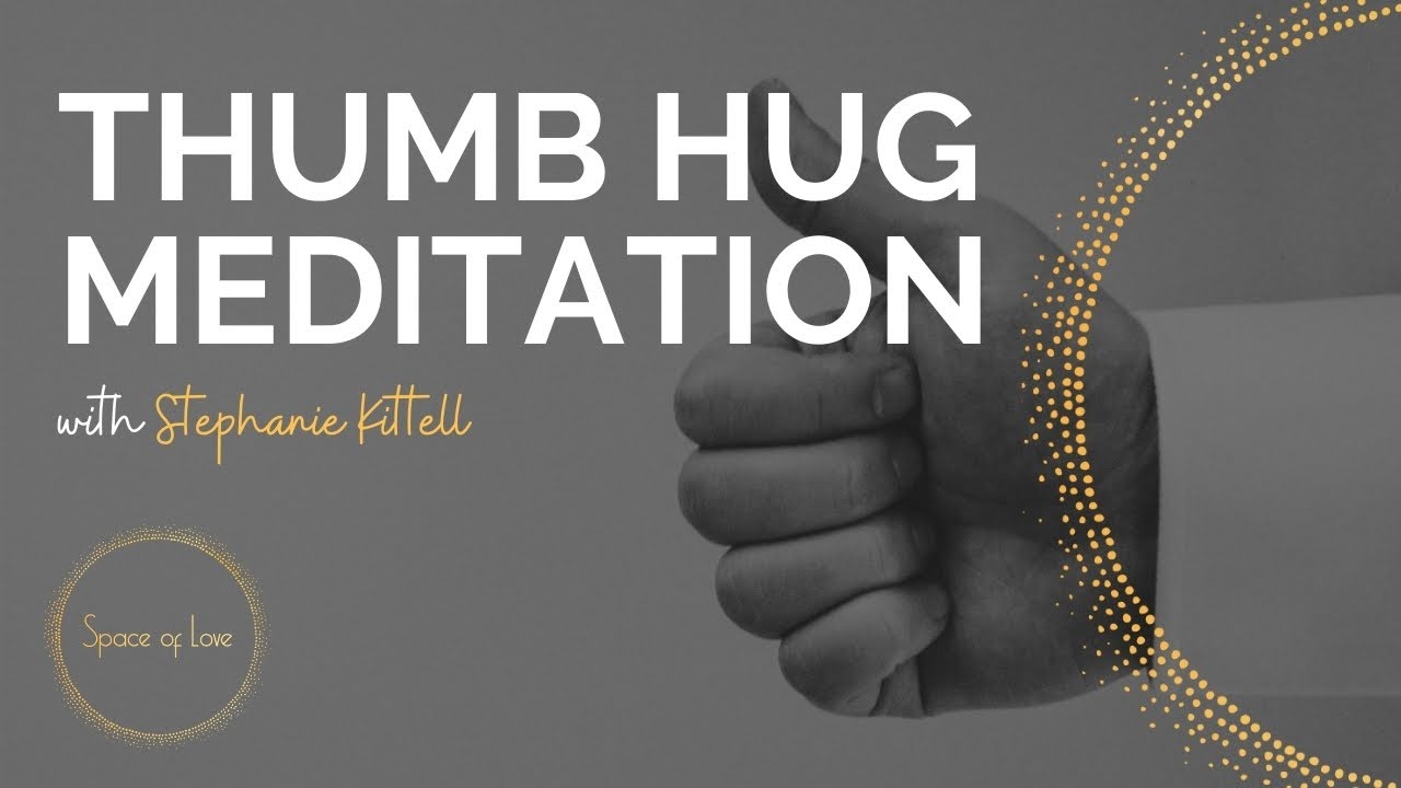 THUMB HUG Guided Meditation w/ Space of Love Co-Founder Stephanie ...