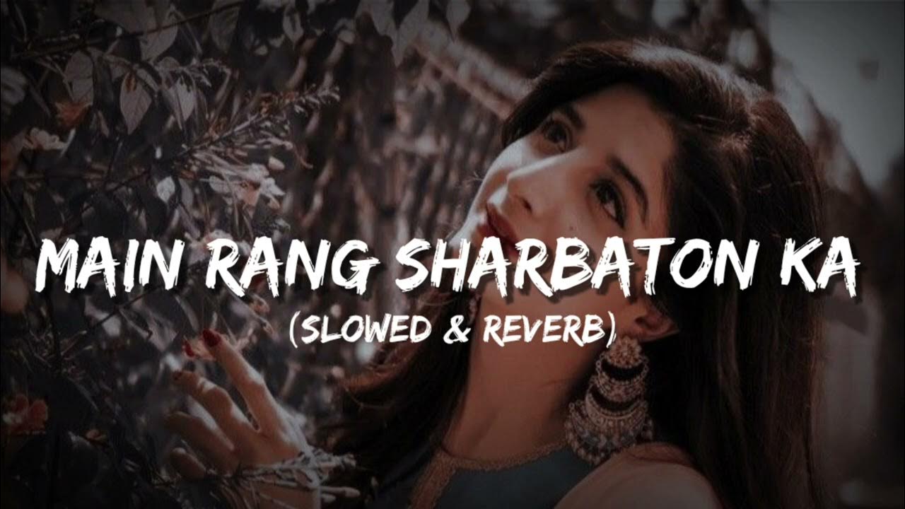 Main Rang Sharbaton Ka (Slowed & Reverb) RedRhythms - YouTube