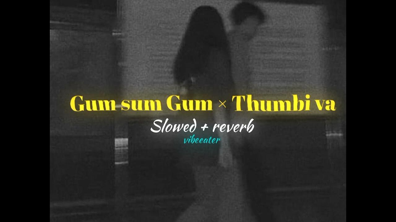 Gum Sum Gum × Thumbi va [ Slowed + reverb ] Vibeeater - YouTube