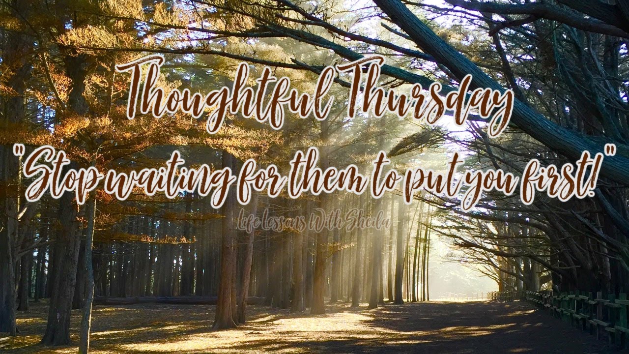 Thoughtful Thursday | Stop Waiting For Them To Put You First - YouTube