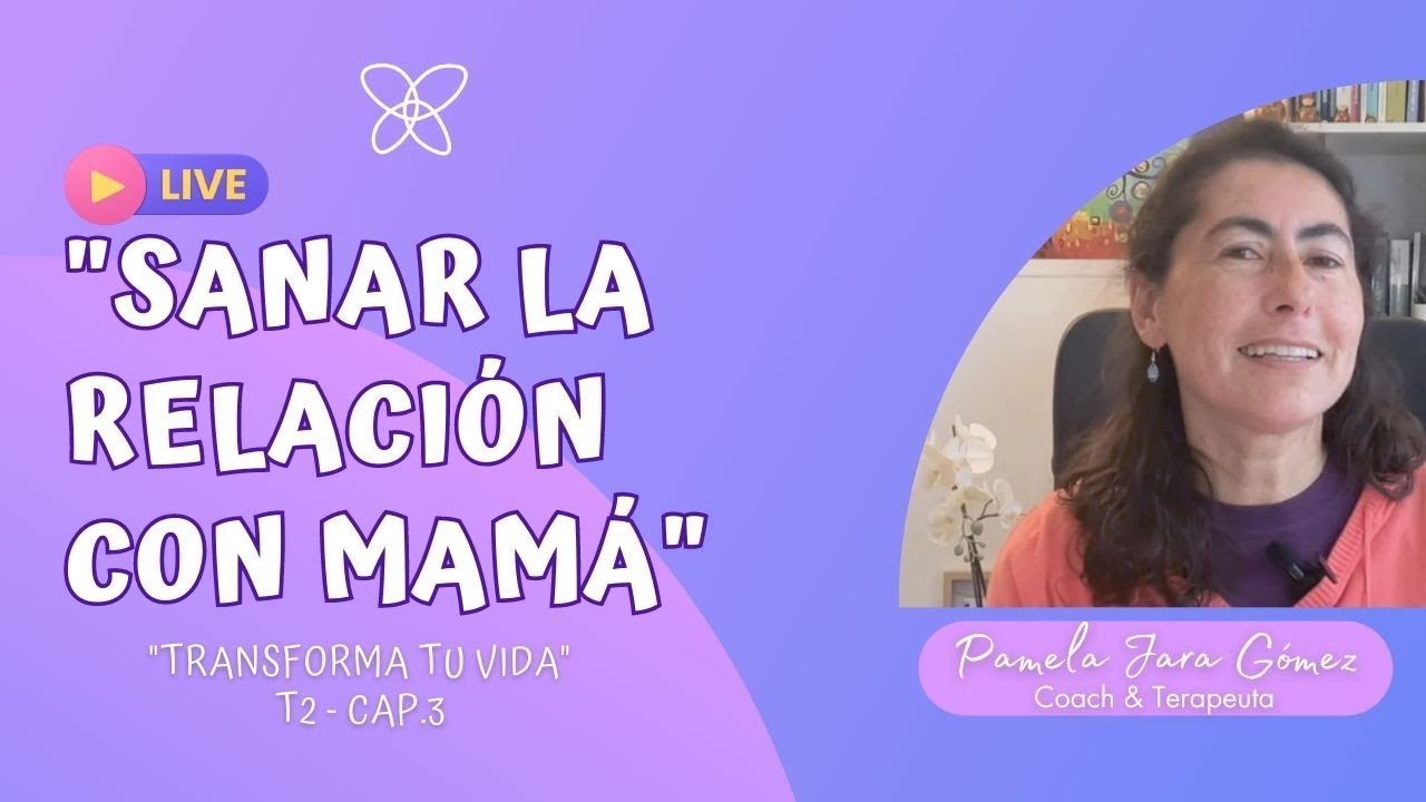 "Sanar la Relación con Mamá" | Pamela Jara Gómez - Coach & Terapeuta ...