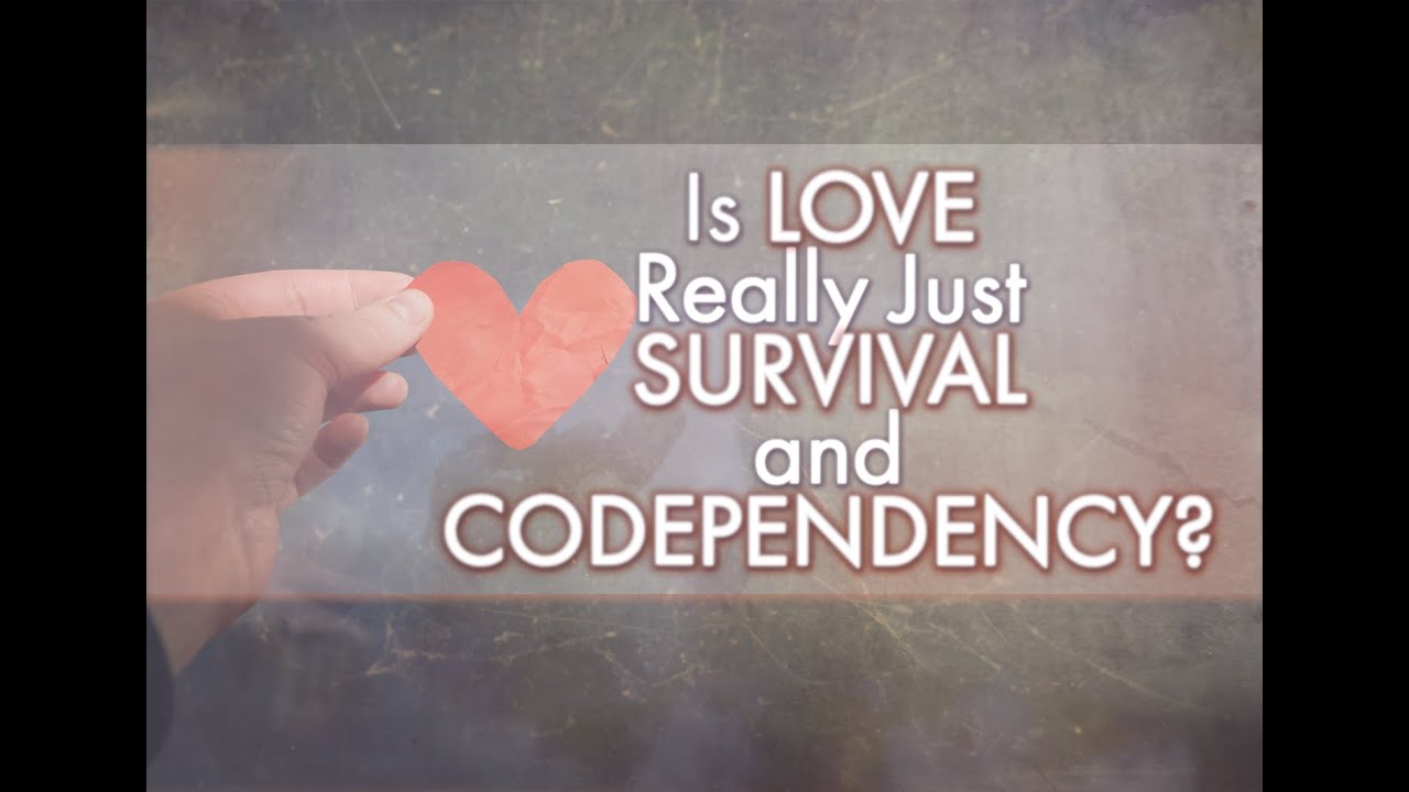 Is LOVE Really Just SURVIVAL and CODEPENDENCY? - YouTube