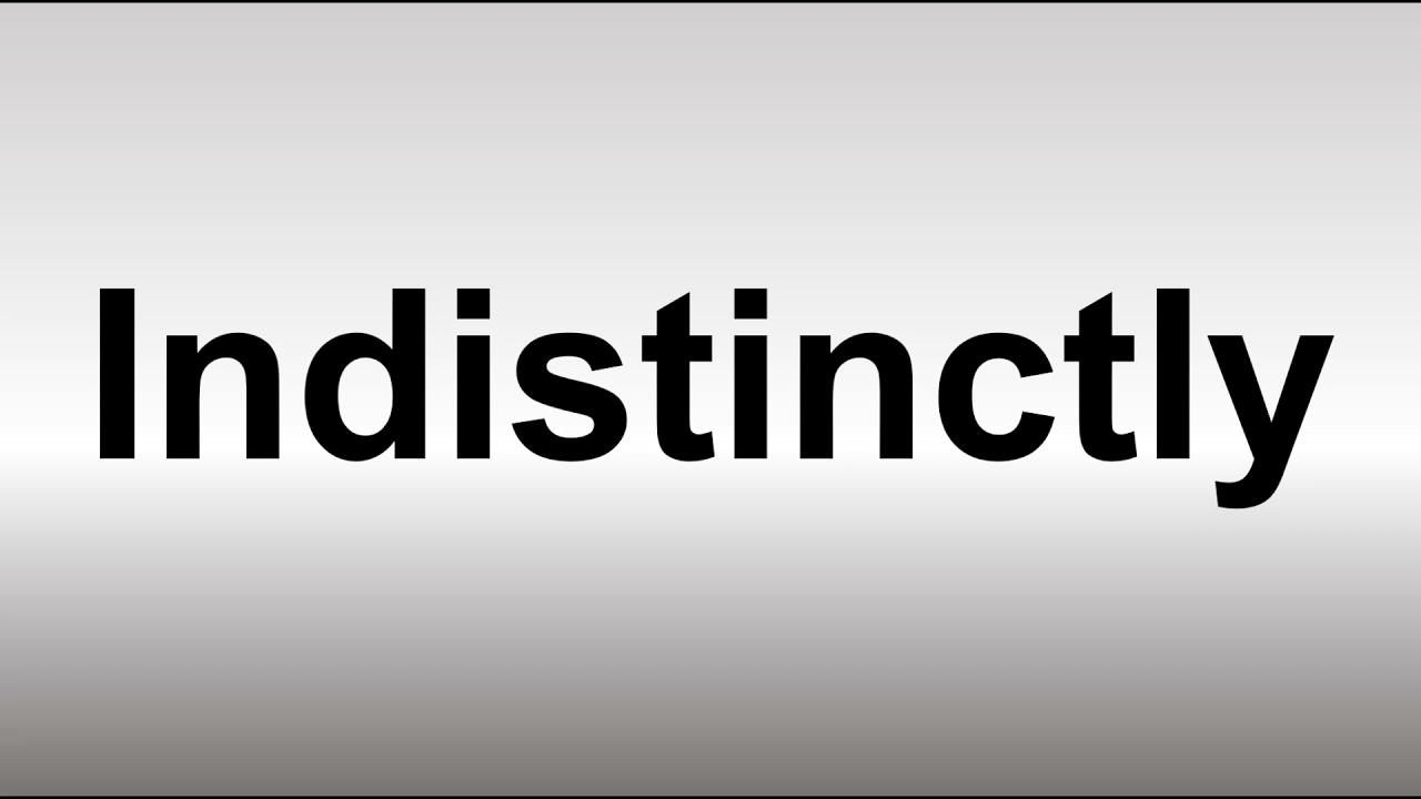 How to Pronounce Indistinctly - YouTube