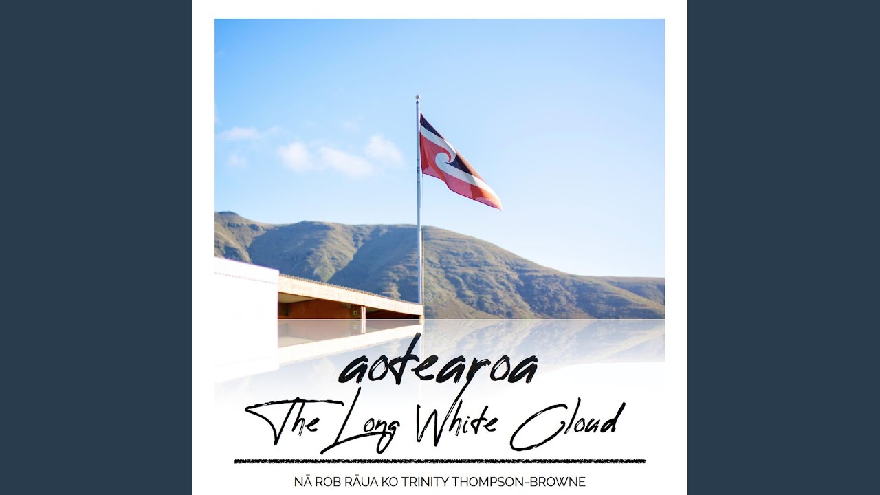 Aotearoa the Long White Cloud - Rob Thompson-Browne & Trinity Thompson ...
