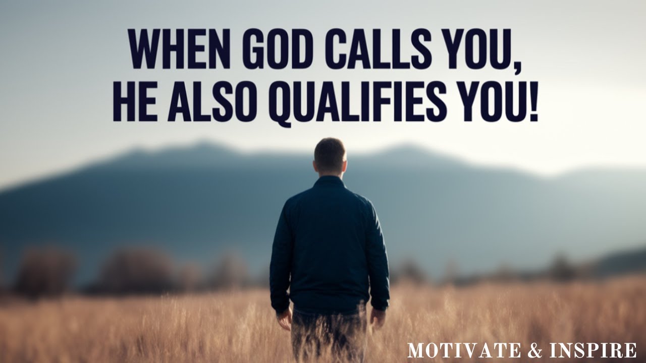 WHEN GOD CALLS YOU, HE ALSO QUALIFIES YOU! HE DOESN’T CALL THE ...