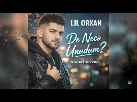 lil orxan de nece unudum 2026