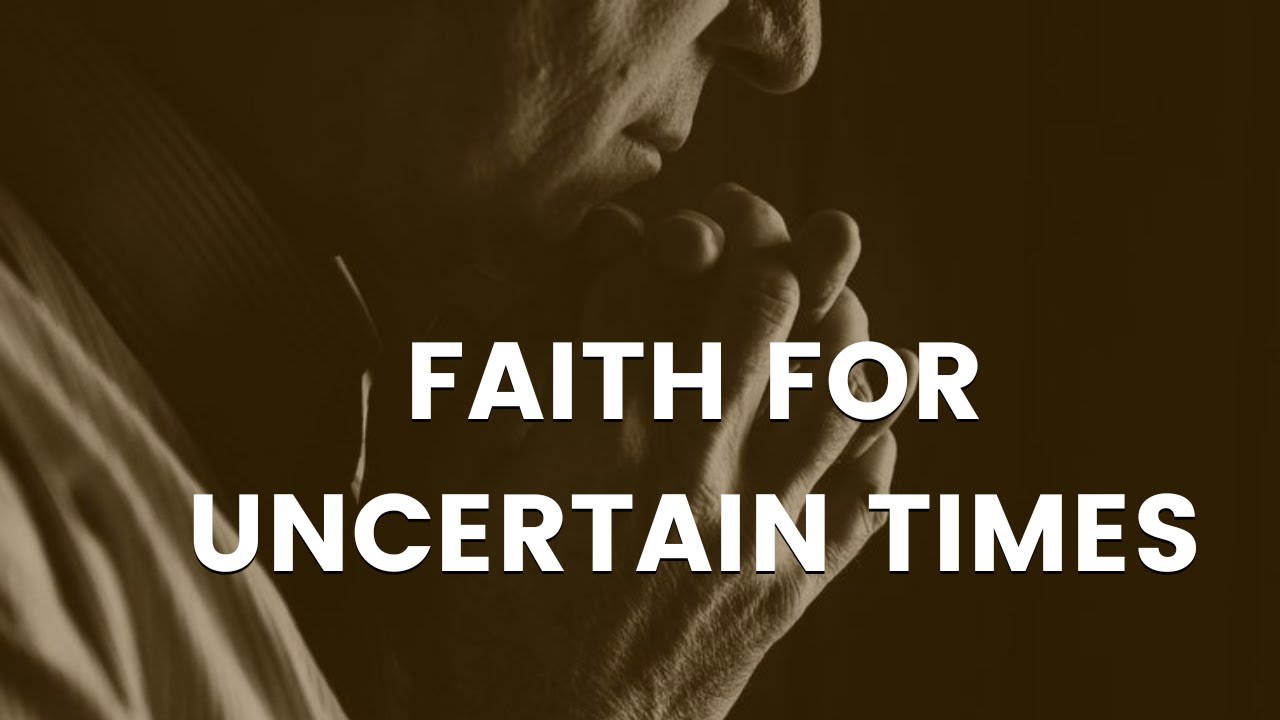 FAITH FOR UNCERTAIN TIMES PART 3 - YouTube