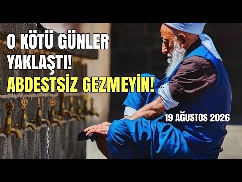 O kötü günler yaklaştı! Abdestsiz gezmeyin! (19 Ağustos 2026)