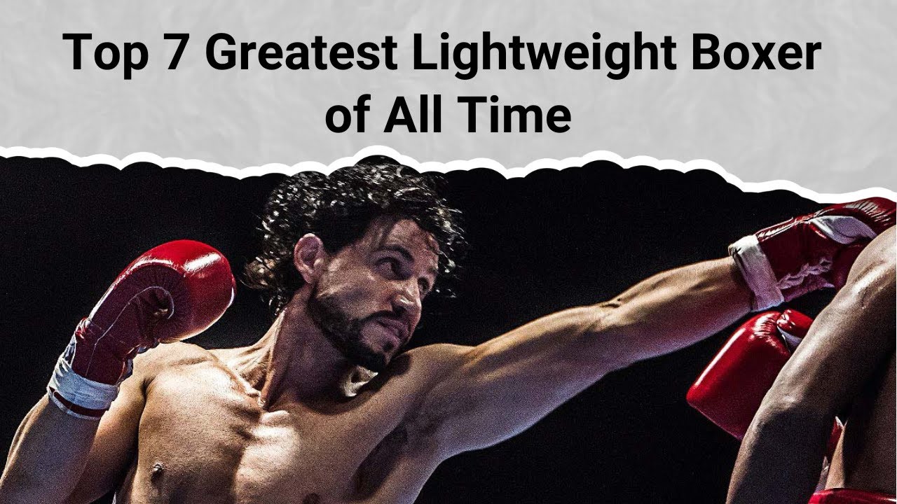 Top 7 Greatest Lightweight Boxer of All Time - YouTube