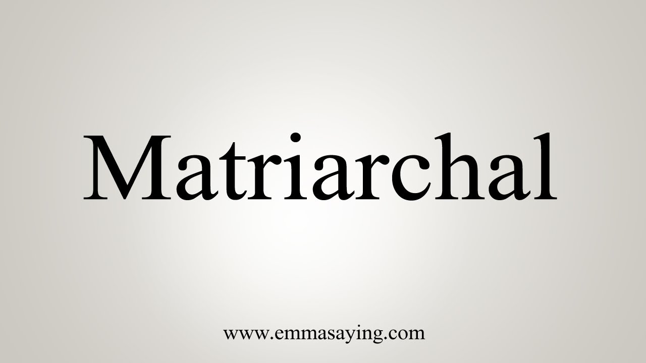 How To Say Matriarchal - YouTube