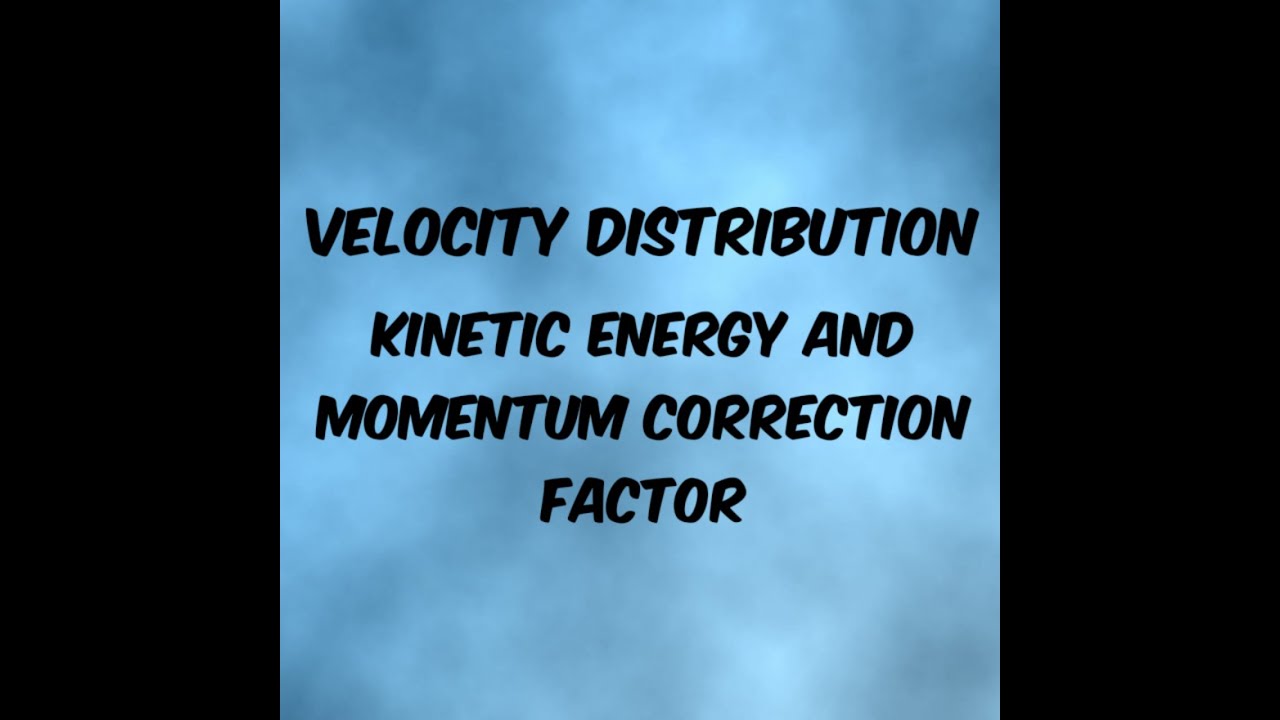 Velocity Distribution,Kinetic energy and momentum correction factor ...