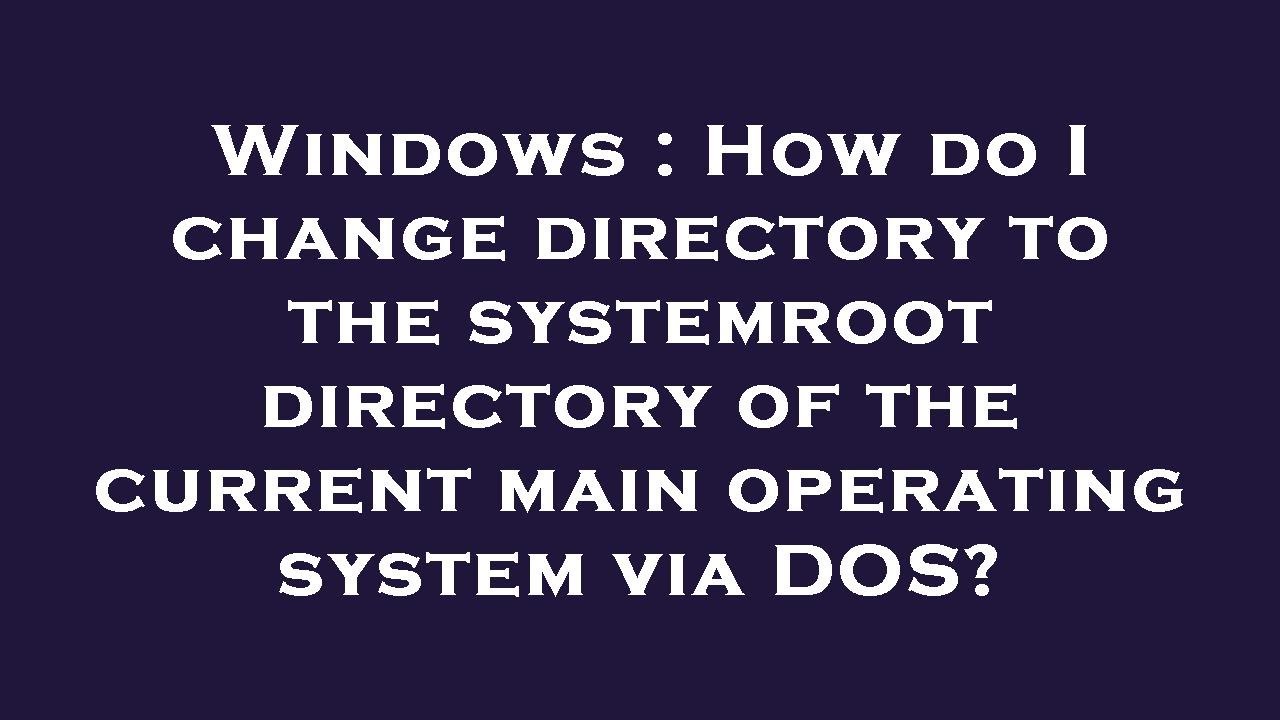 Windows : How do I change directory to the systemroot directory of the ...